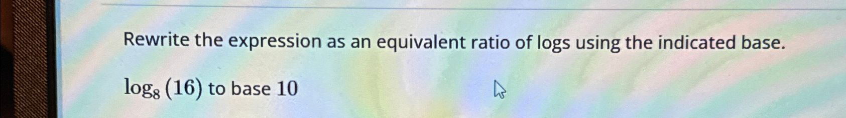 Solved Rewrite the expression as an equivalent ratio of logs | Chegg.com