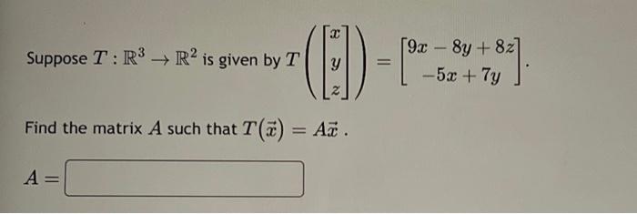 Solved Suppose T: R³ → R2 is given by T A X Find the matrix | Chegg.com