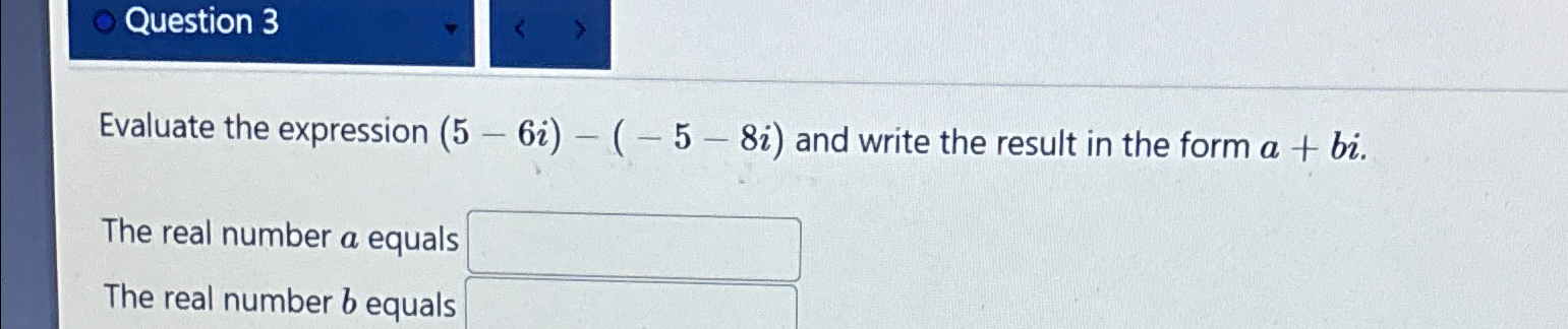 Solved Question 3Evaluate the expression (5-6i)-(-5-8i) ﻿and | Chegg.com