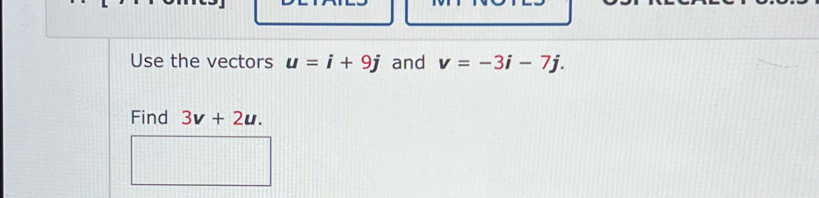 Solved Use the vectors u=i+9j ﻿and v=-3i-7j.Find 3v+2u. | Chegg.com