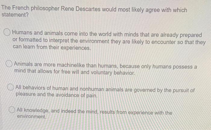 Solved The French philosopher Rene Descartes would most | Chegg.com