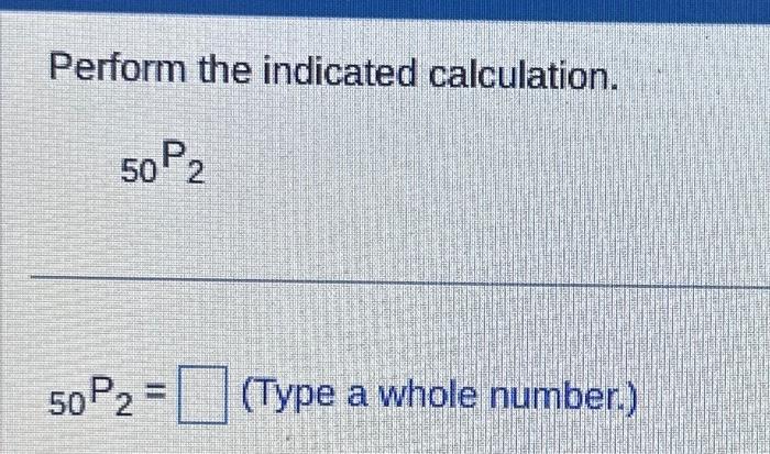 Solved Perform the indicated calculation. 50P2 50P2= (Type a | Chegg.com