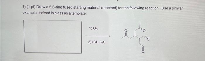 Solved 1) (1 pt) Draw a 5,6-ring fused starting material | Chegg.com