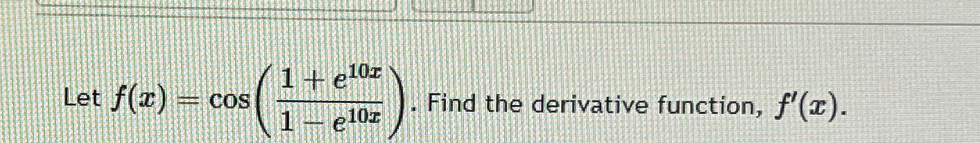 Solved Let F X Cos 1 E10x1 E10x ﻿find The Derivative