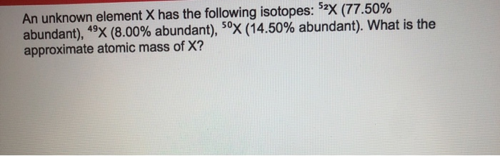 Solved An unknown element X has the following isotopes: 52x | Chegg.com