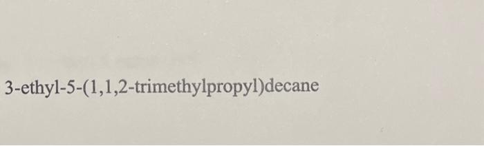 Solved 3-ethyl-5-(1,1,2-trimethylpropyl)decane | Chegg.com