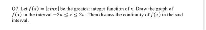 Solved Q7. Let f(x)=⌊sinx⌋ be the greatest integer function | Chegg.com