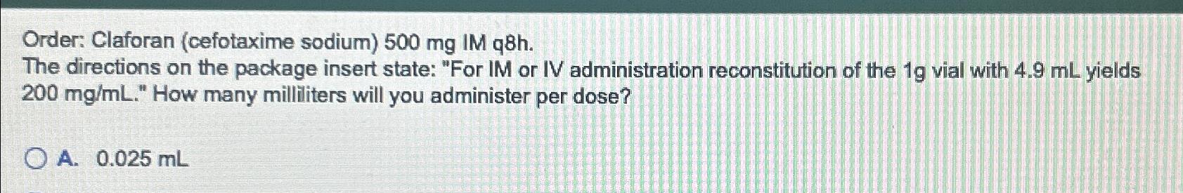 Solved Order: Claforan (cefotaxime sodium) 500mg ﻿IM q8h.The | Chegg.com