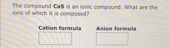 Solved The compound CaS is an ionic compound. What are the | Chegg.com