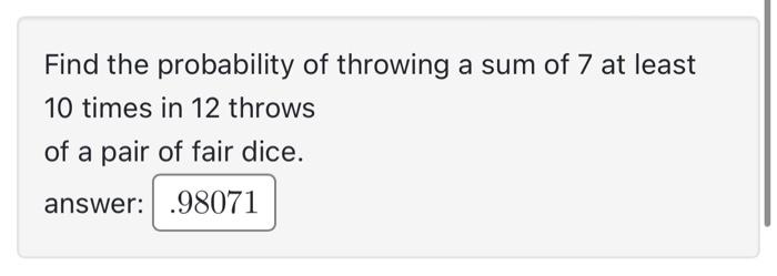 Solved Find the probability of throwing a sum of 7 at least | Chegg.com