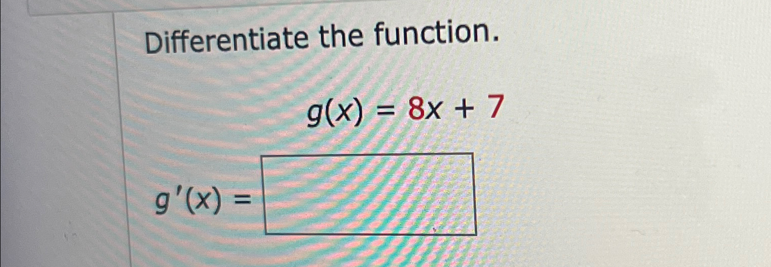 Solved Differentiate the function.g(x)=8x+7g'(x)= | Chegg.com