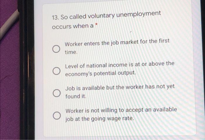 Solved 13. So called voluntary unemployment occurs when a * | Chegg.com