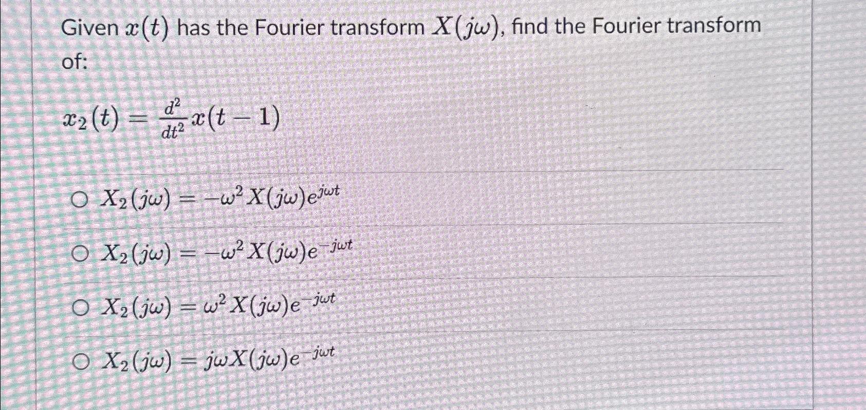Given x(t) ﻿has the Fourier transform x(jω), ﻿find | Chegg.com