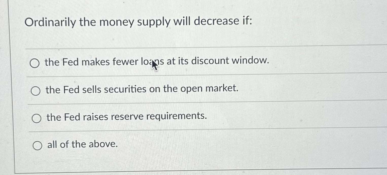 Solved Ordinarily the money supply will decrease if:the Fed | Chegg.com
