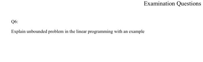 Solved Examination Questions Q6: Explain unbounded problem | Chegg.com