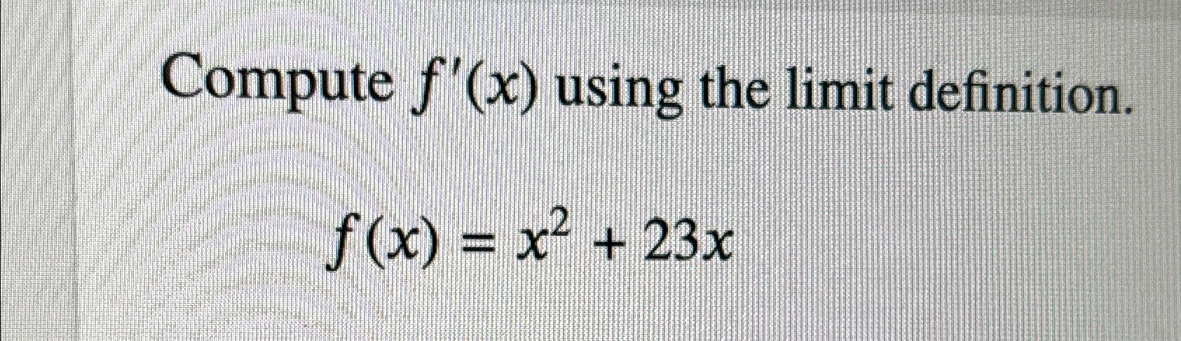 Solved Compute f'(x) ﻿using the limit definition.f(x)=x2+23x | Chegg.com