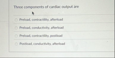 Solved Three components of cardiac output arePreload, | Chegg.com