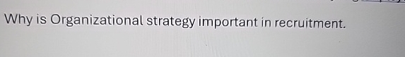 Solved Why is Organizational strategy important in | Chegg.com