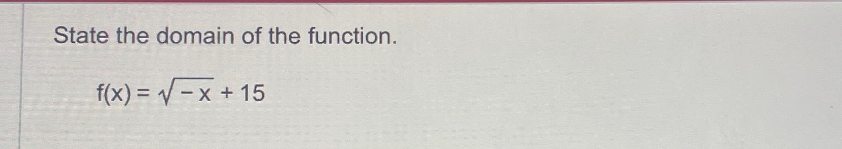 Solved State the domain of the function.f(x)=-x2+15 | Chegg.com