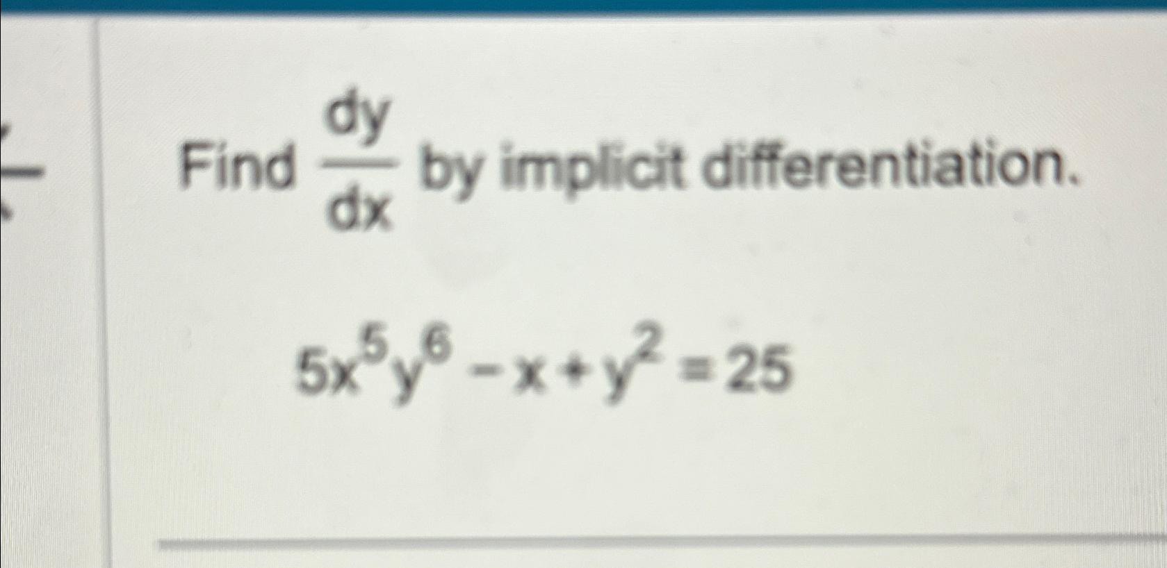 Solved Find dydx ﻿by implicit differentiation.5x5y6-x+y2=25 | Chegg.com