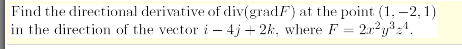 Solved Find the directional derivative of div(gradF) at the | Chegg.com