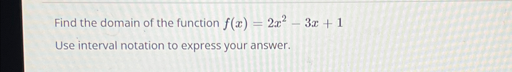 Solved Find the domain of the function f(x)=2x2-3x+1Use | Chegg.com