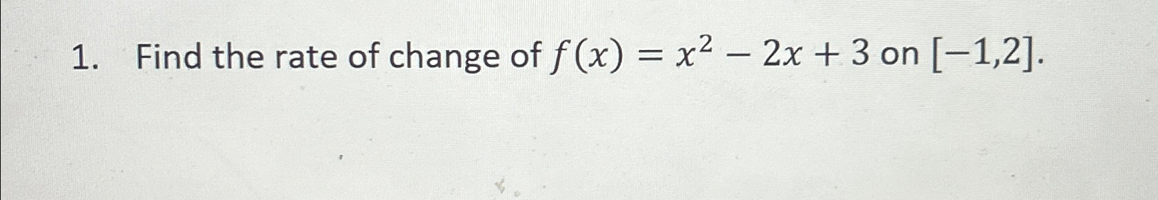 Solved Find the rate of change of f(x)=x2-2x+3 ﻿on -1,2. | Chegg.com