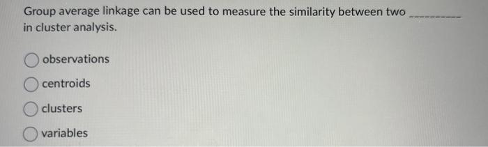 Solved Group average linkage can be used to measure the | Chegg.com