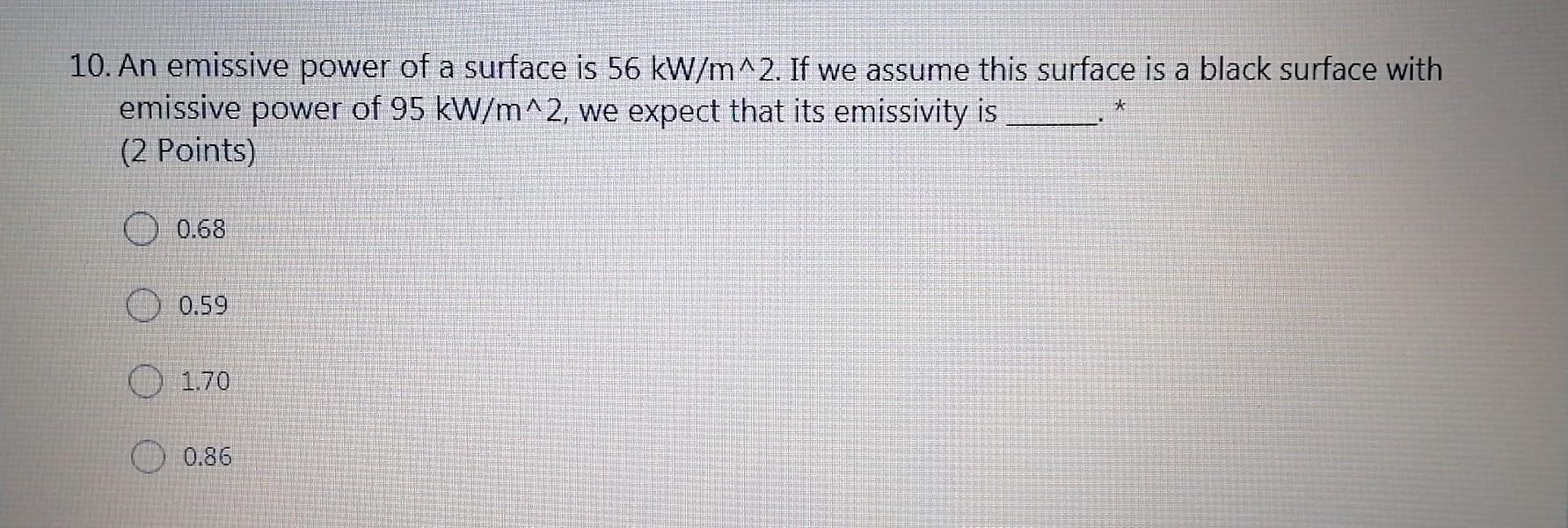 Solved 10. An emissive power of a surface is 56 kW/m^2. If | Chegg.com