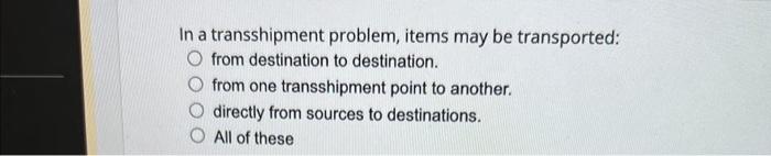 Solved RHS wit be In a transshipment problem, items may be | Chegg.com