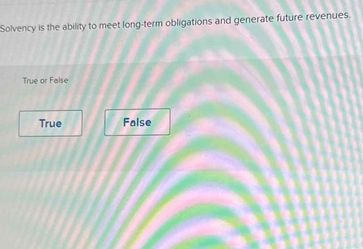 Solved Solvency is the ability to meet long-term obligations | Chegg.com