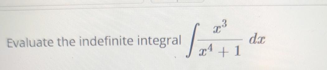Solved Evaluate the indefinite integral ∫﻿﻿x3x4+1dx | Chegg.com