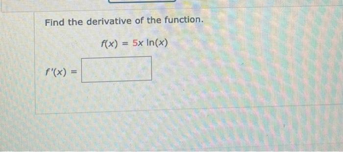 Solved Find the derivative of the function. f(x)=5xln(x) | Chegg.com