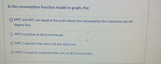 Solved In the consumption function model or graph, the:MPC | Chegg.com