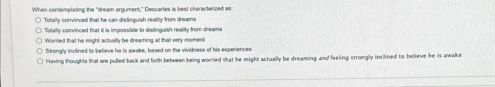 Solved When contemplating the "dream argument," Descartes is | Chegg.com