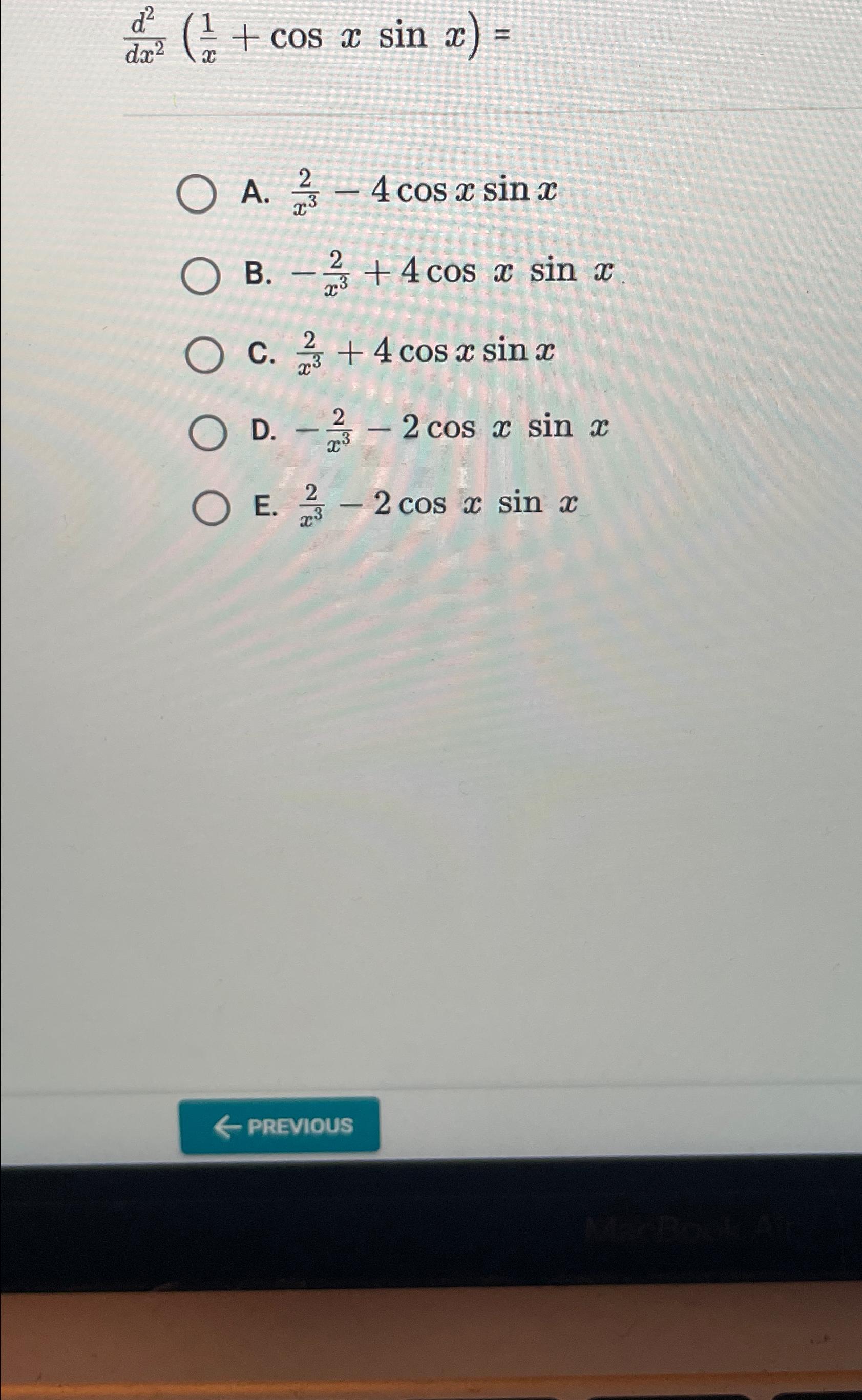 Solved d2dx2(1x+cosxsinx)=A. 2x3-4cosxsinxB. -2x3+4cosxsinxC | Chegg.com