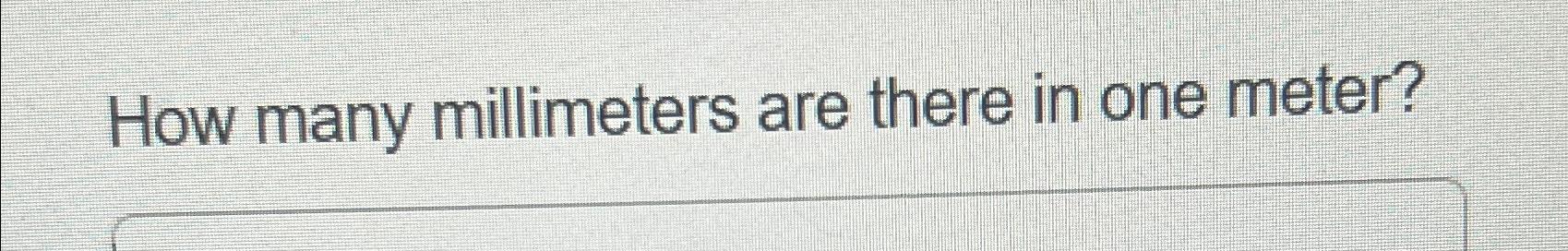 Solved How many millimeters are there in one meter? | Chegg.com