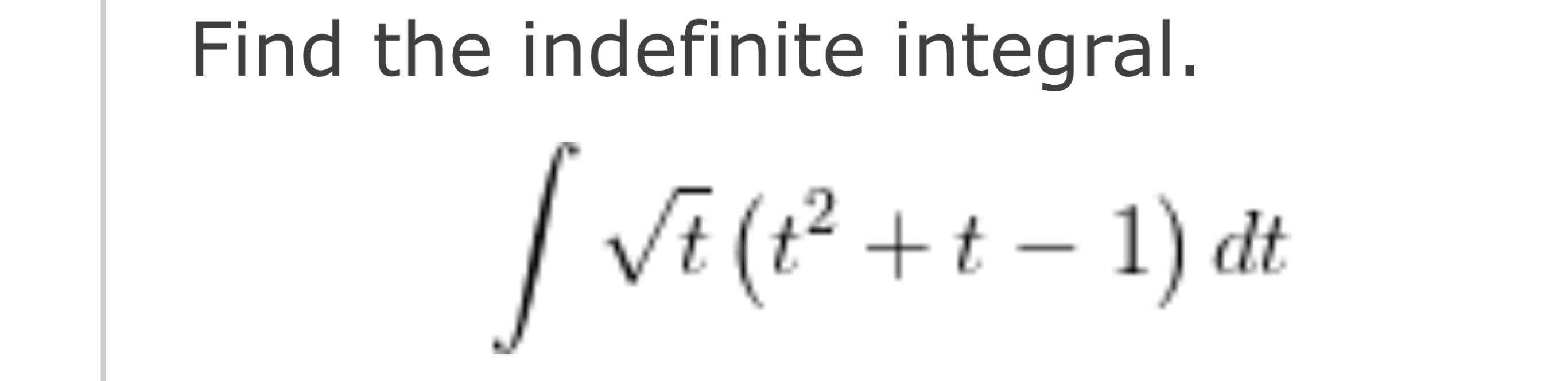 Solved Find the indefinite integral.∫﻿﻿t2(t2+t-1)dt | Chegg.com