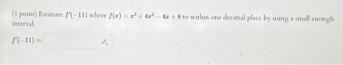 Solved (1 point) Estimate f′(−11) where f(x)=x3+4x2−4x+8 to | Chegg.com Solved (1 point) Estimate f′(−11) where f(x)=x3+4x2−4x+8 to | Chegg.com