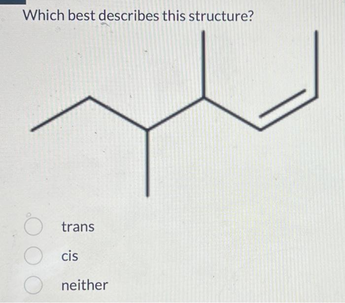 Solved Which best describes this structure? trans cis | Chegg.com