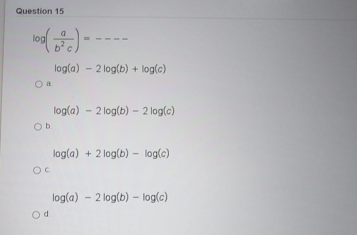 Solved Question 15 hool ) ) - log(a) - 2 log(b) + log(c) O a | Chegg.com
