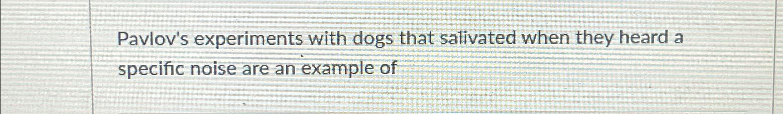 Solved Pavlov's experiments with dogs that salivated when | Chegg.com