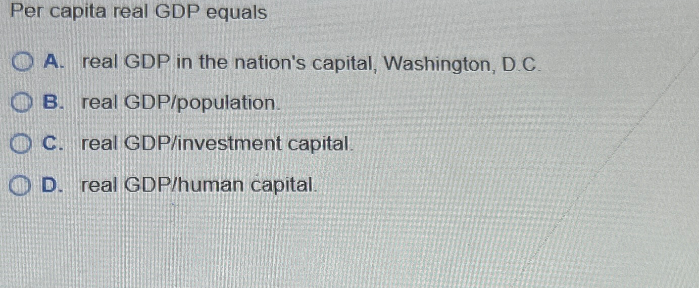 Solved Per capita real GDP equalsA. ﻿real GDP in the | Chegg.com