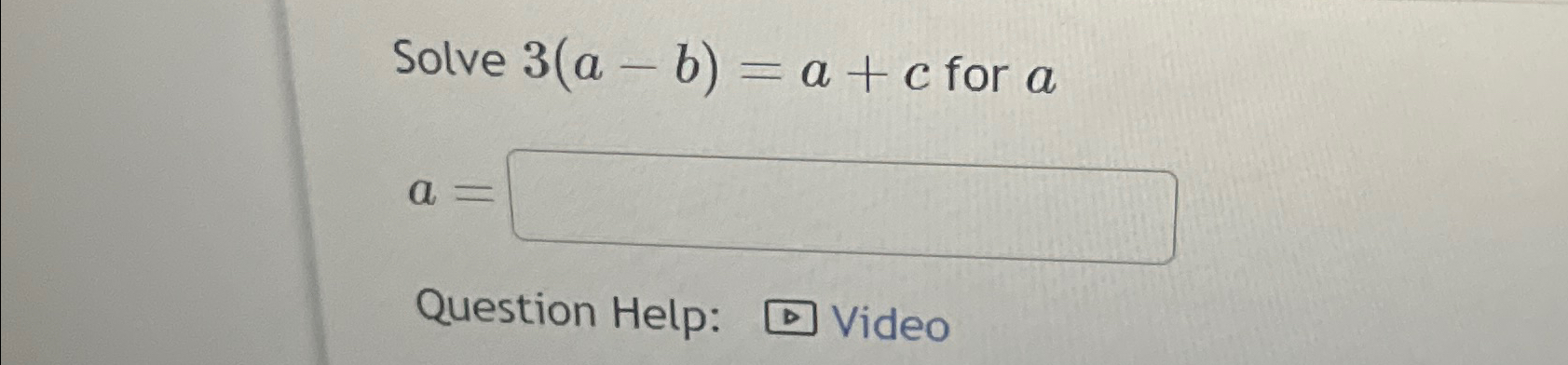 Solved Solve 3(a-b)=a+c ﻿for aa=Question Help:Video | Chegg.com