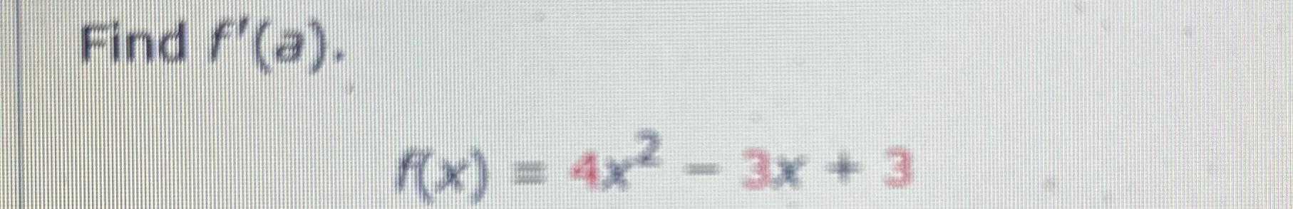 Solved Find f'(a).f(x)=4x2-3x+3 | Chegg.com