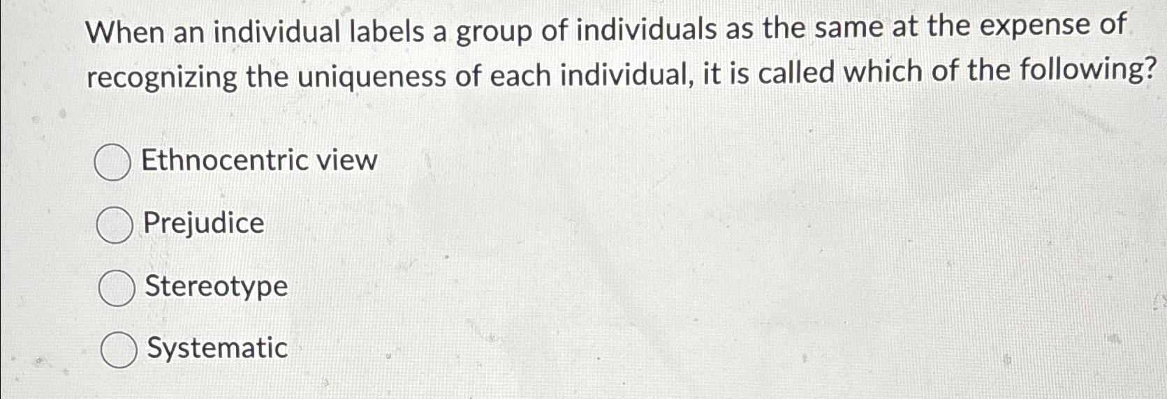 Solved When an individual labels a group of individuals as | Chegg.com