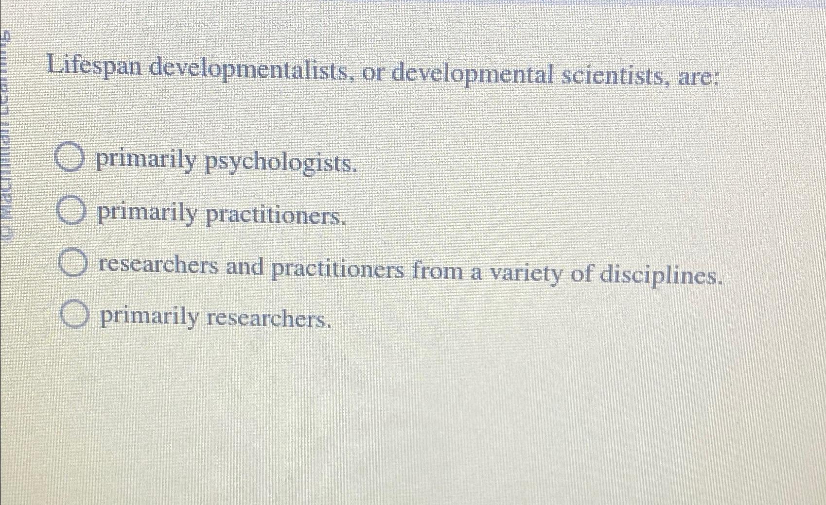 Solved Lifespan developmentalists, or developmental | Chegg.com