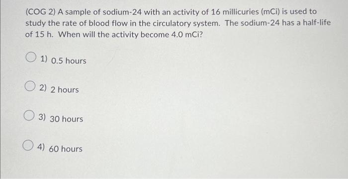 Solved (COG 2) A sample of sodium-24 with an activity of 16 | Chegg.com