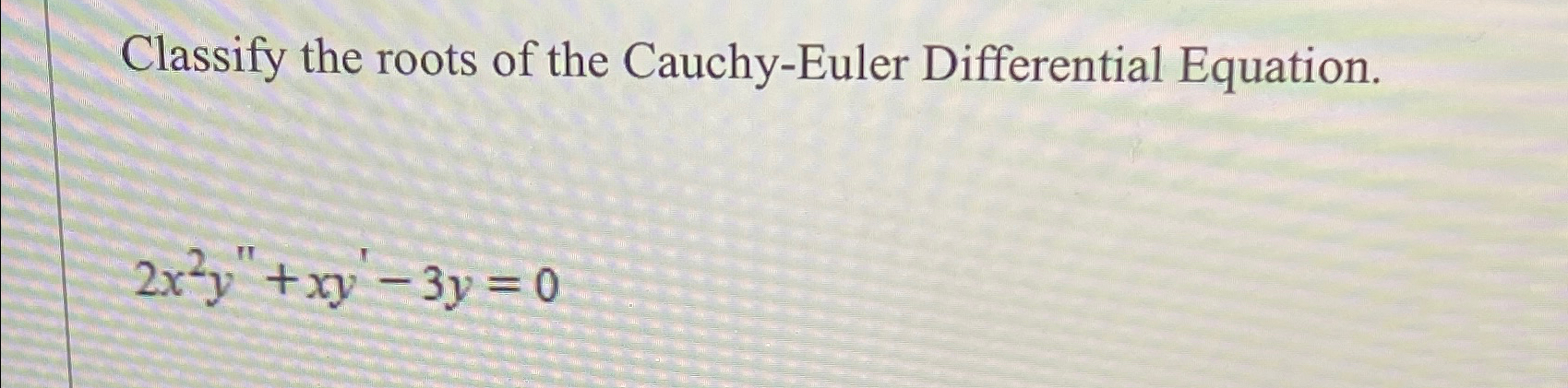 Solved Classify the roots of the Cauchy-Euler Differential | Chegg.com