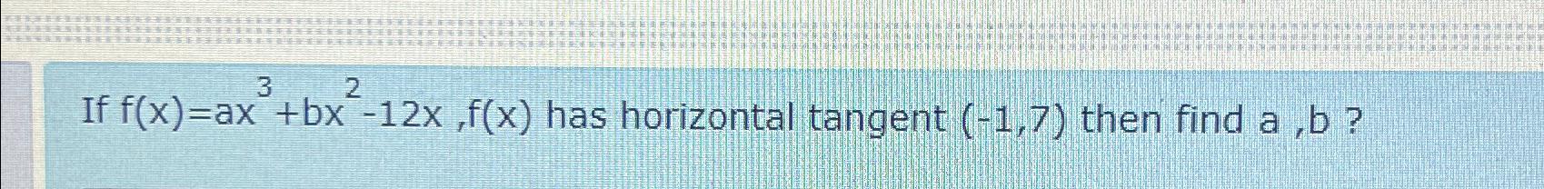 Solved If f(x)=ax3+bx2-12x,f(x) ﻿has horizontal tangent | Chegg.com